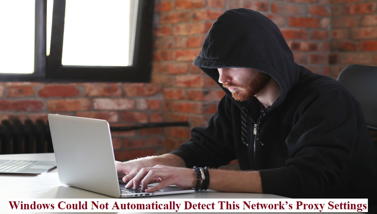 4 Easy Ways To Solve “windows Could Not Automatically Detect This Networks Proxy Settings” 